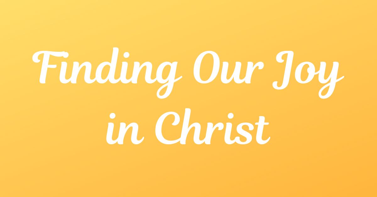 FindingOurJoyInChrist_1 – Joyful Moments in Christ
