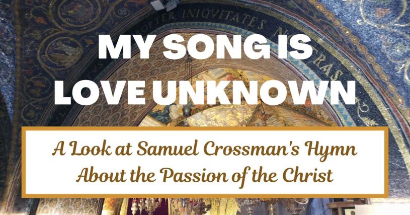 My Song Is Love Unknown: A Hymn by Samuel Crossman – Joyful Moments in ...