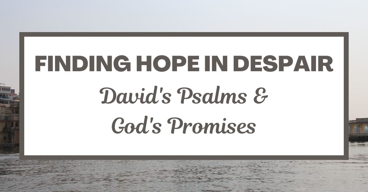 Finding Hope in Despair: David’s Psalms & God’s Promises – Joyful ...