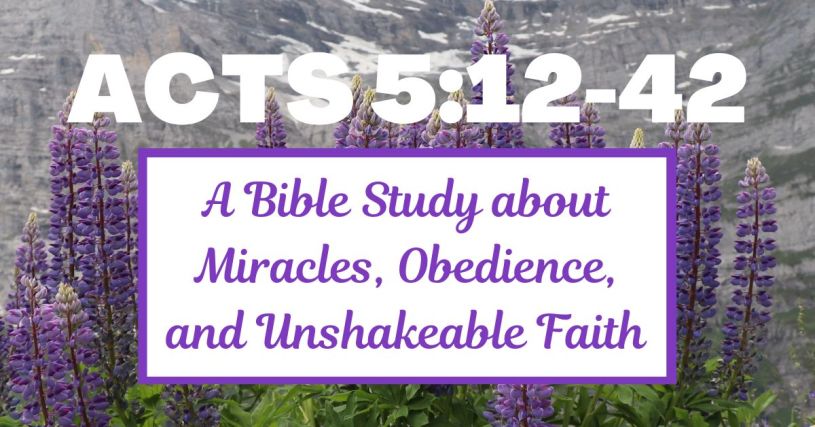A Bible Study about Acts 5:12-42: Miracles, Obedience, and Unshakeable ...