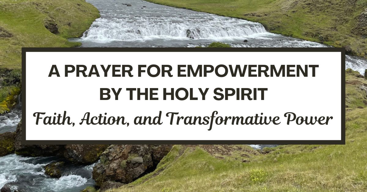 A Prayer for Empowerment by the Holy Spirit: Faith, Action, and ...