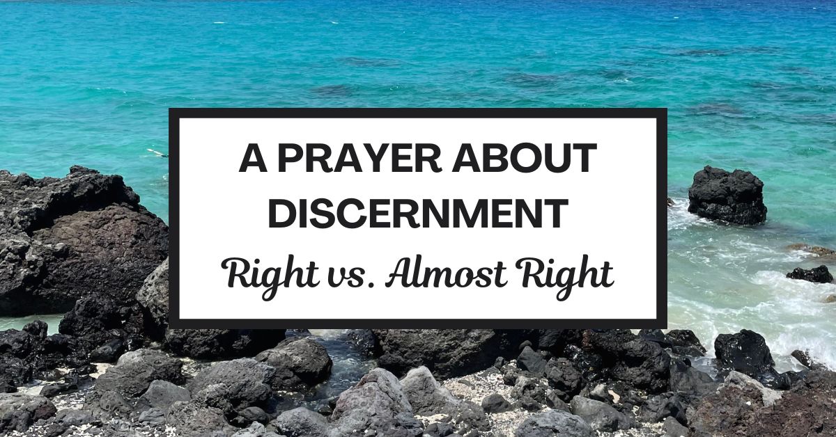 A Prayer about Discernment: Right vs. Almost Right – Joyful Moments in ...