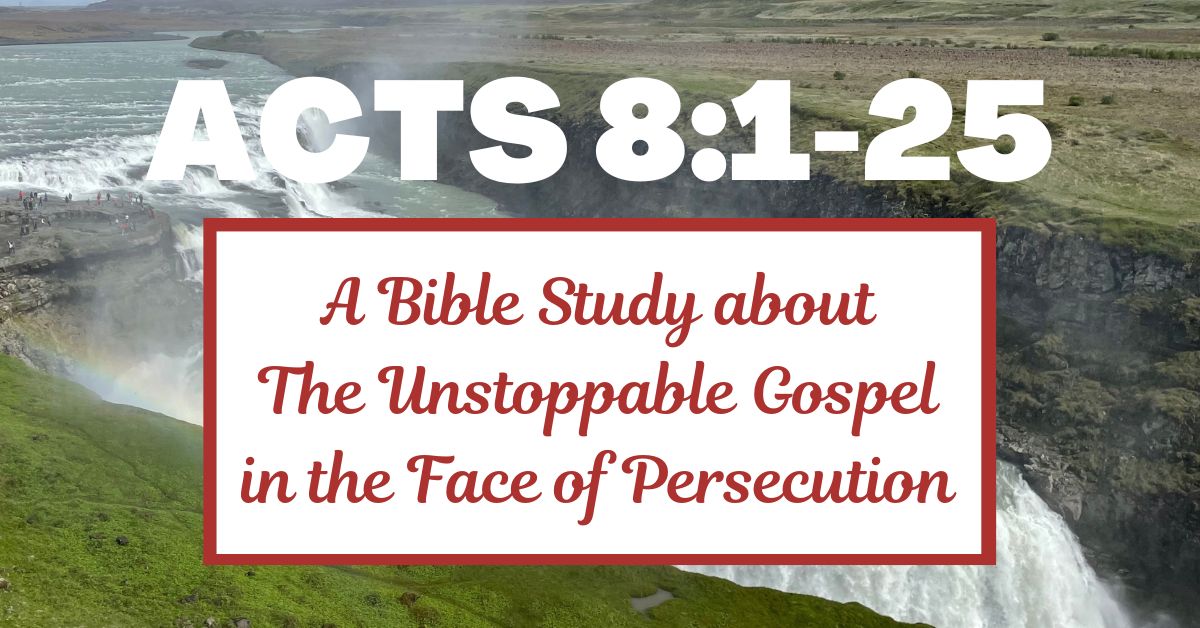 A Bible Study about Acts 8:1-25 – The Unstoppable Gospel in the Face of ...