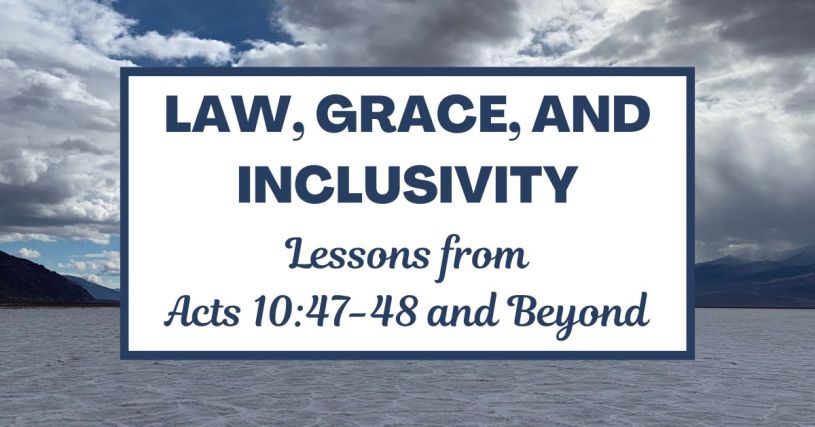 Law, Grace, and Inclusivity: Lessons from Acts 10:47-48 and Beyond ...