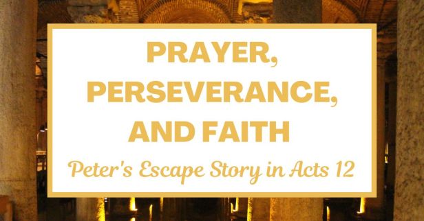 Prayer, Perseverance, and Faith: Peter’s Escape Story in Acts 12 ...