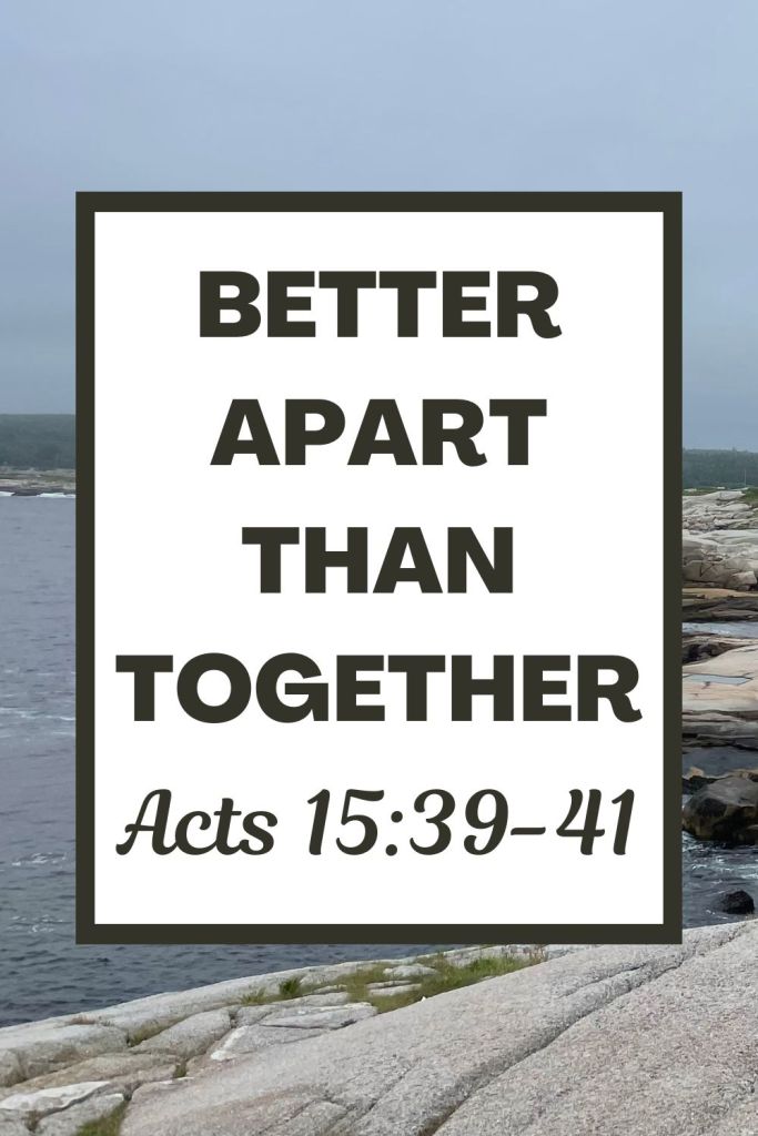 Better Apart than Together – Acts 15:39-41 – Joyful Moments in Christ
