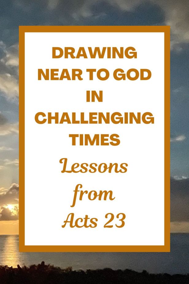 Drawing Near to God in Challenging Times: Lessons from Acts 23 – Joyful ...