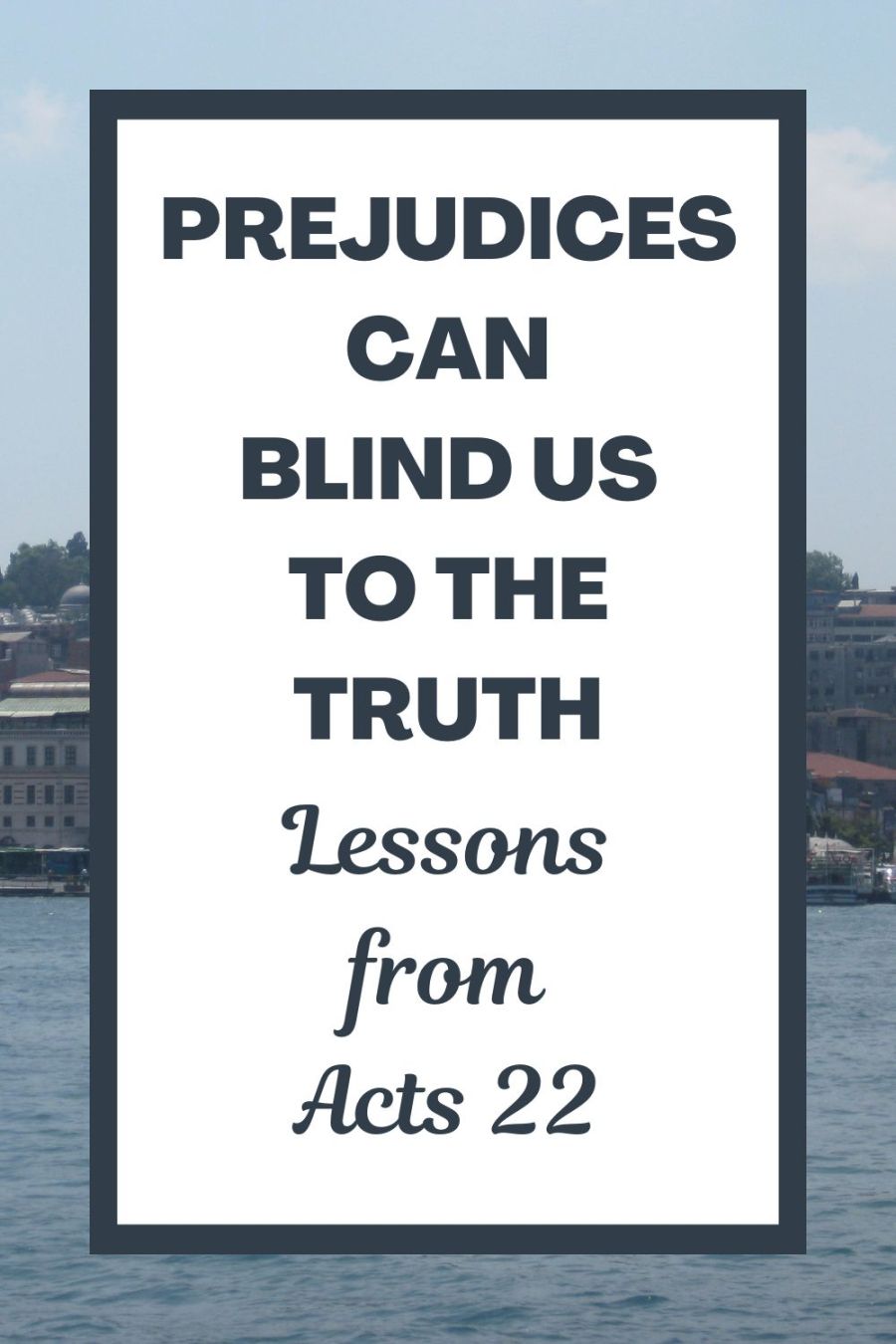 Prejudices Can Blind Us to the Truth: Lessons from Acts 22 – Joyful ...