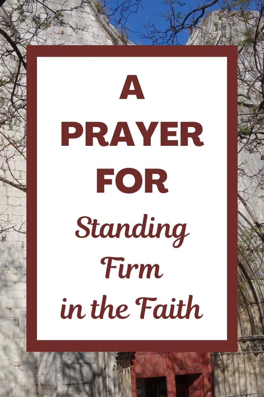 A Prayer for Standing Firm in the Faith – Joyful Moments in Christ