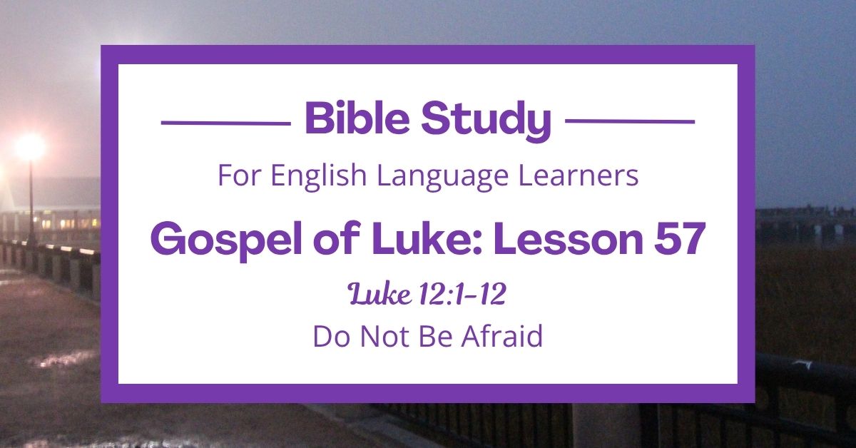 ELL Bible Study: Luke 12:1-12 — Do Not Be Afraid – Joyful Moments in Christ
