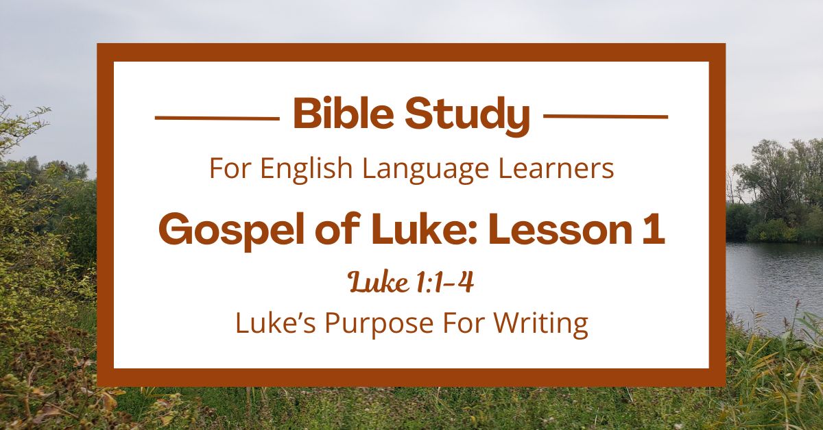 ELL Bible Study: Luke 1:1-4 — Luke’s Purpose for Writing – Joyful Moments in Christ