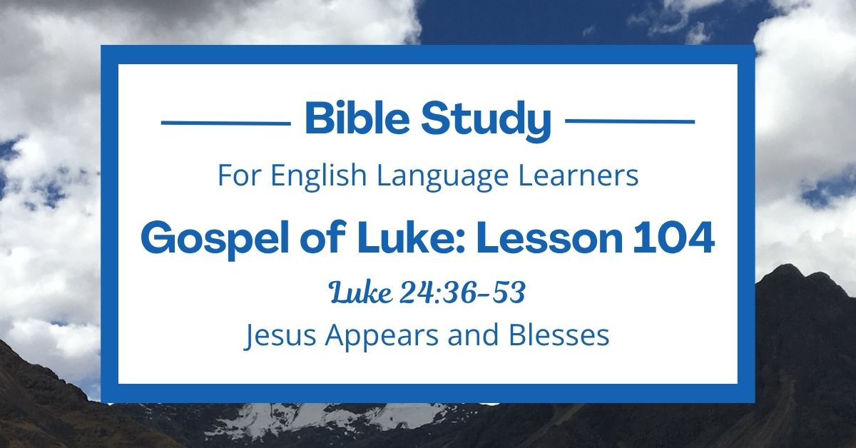 ELL Bible Study: Luke 24:36-53 — Jesus Appears and Blesses – Joyful ...