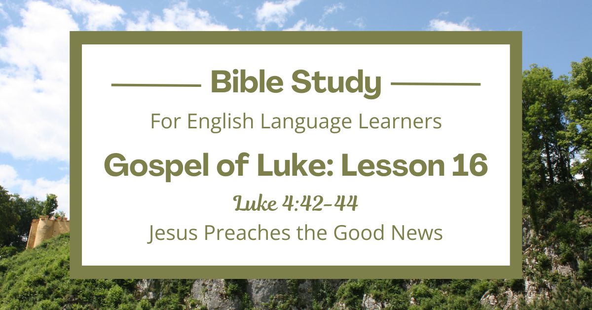 ELL Bible Study: Luke 4:42-44 — Jesus Preaches the Good News – Joyful ...