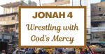 Jonah 4: Wrestling with God’s Mercy – Joyful Moments in Christ