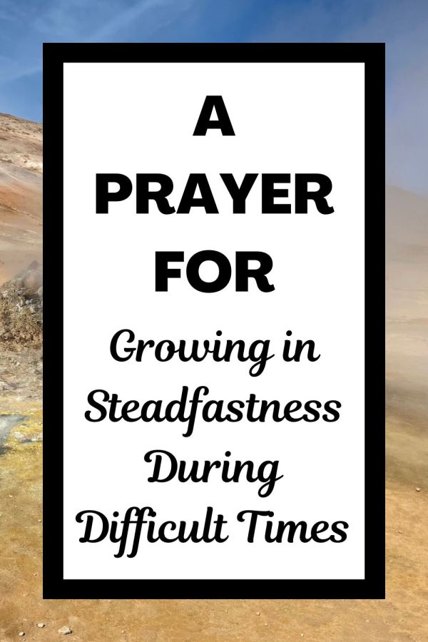 A Prayer for Growing in Steadfastness During Difficult Times – Joyful ...