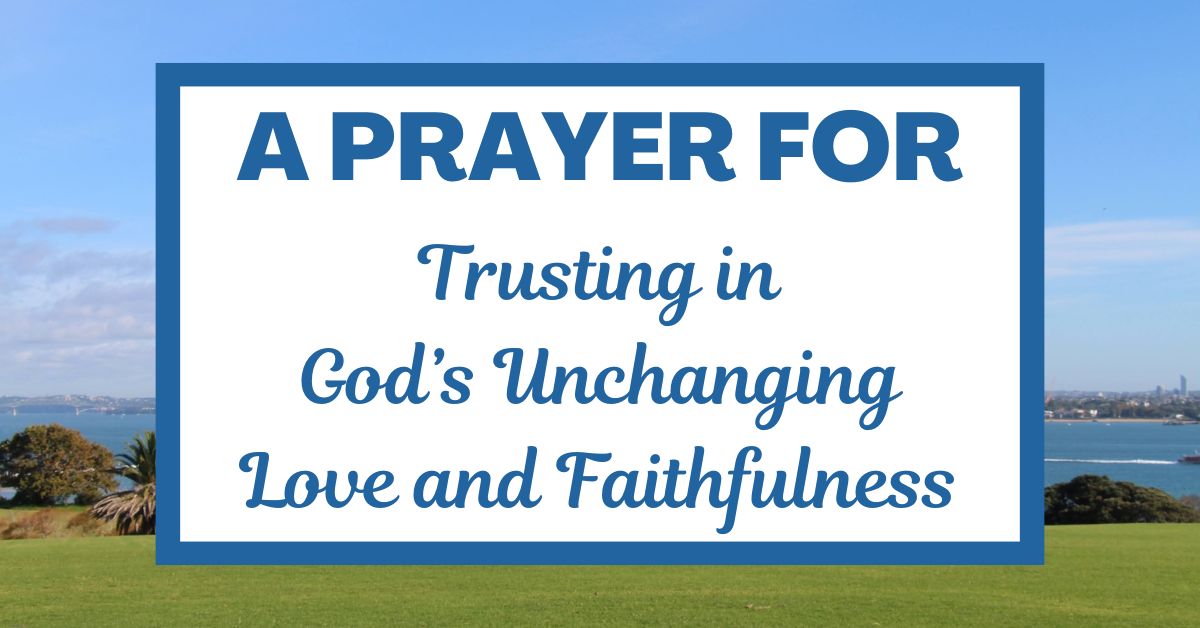 A Prayer for Trusting in God’s Unchanging Love and Faithfulness ...